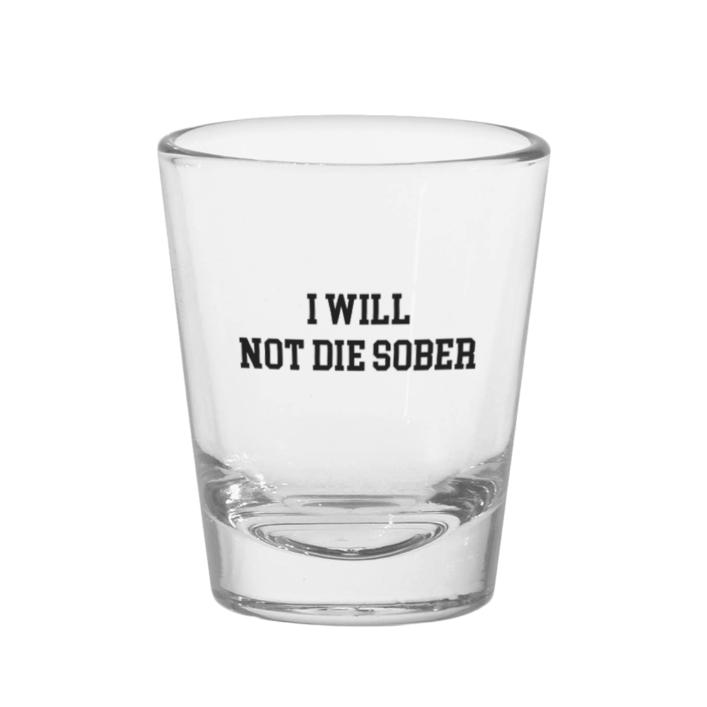 I Will Not Die Sober Shot Glass Jordan Belfort